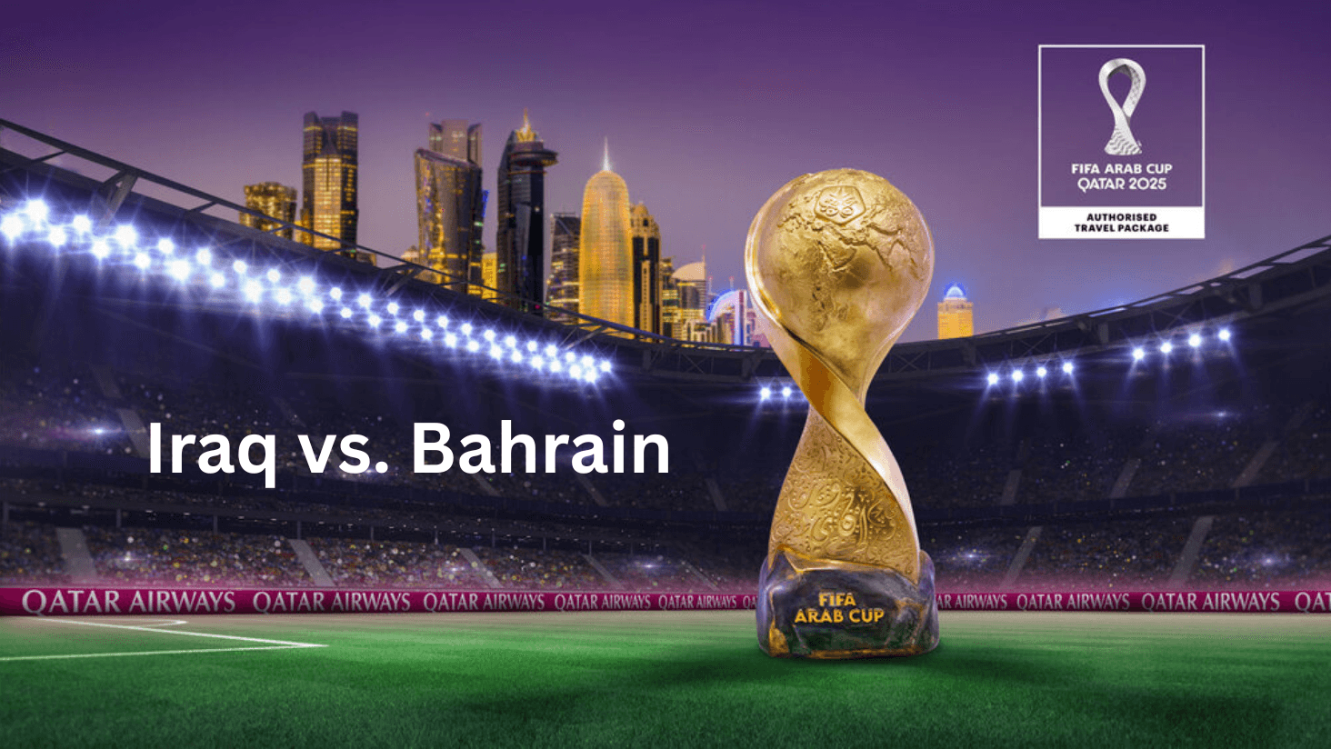 FIFA ARAB CUP QATAR 2025 : Iraq vs. Bahrain | Qatar Living